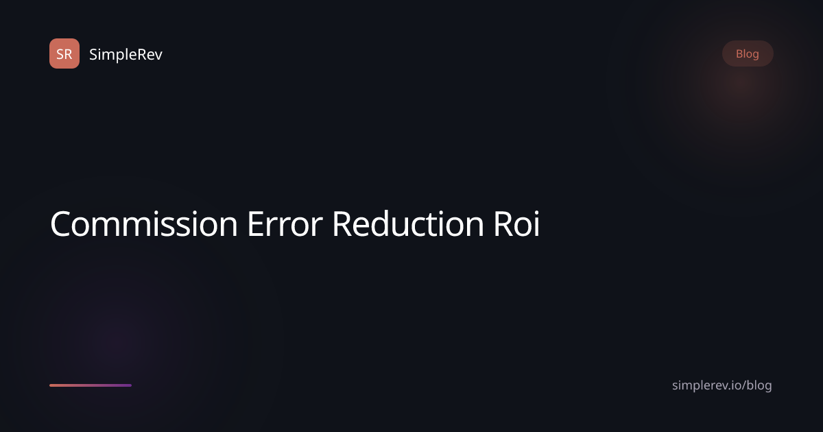 Commission Error Reduction ROI: How to Build the Business Case for ...